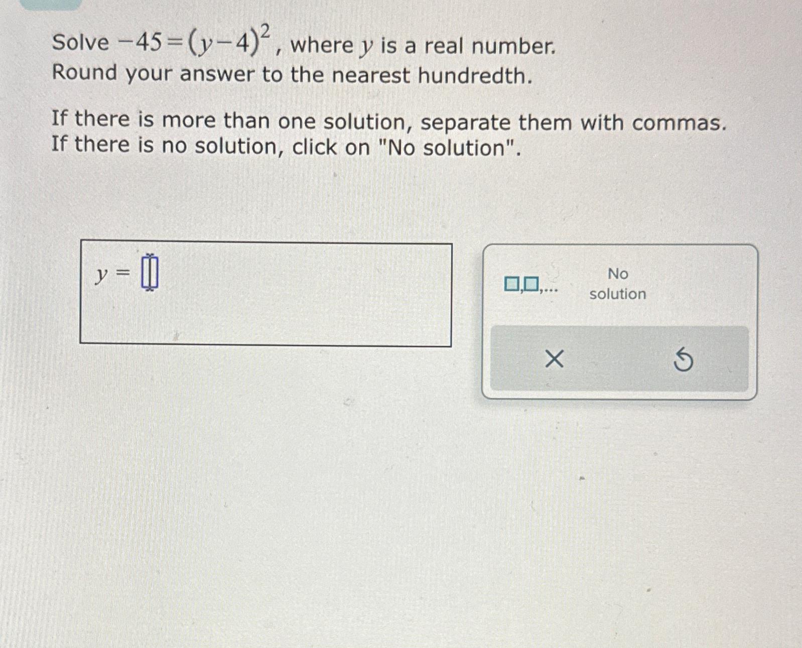 Solved Solve -45=(y-4)2, ﻿where y ﻿is a real number.Round | Chegg.com