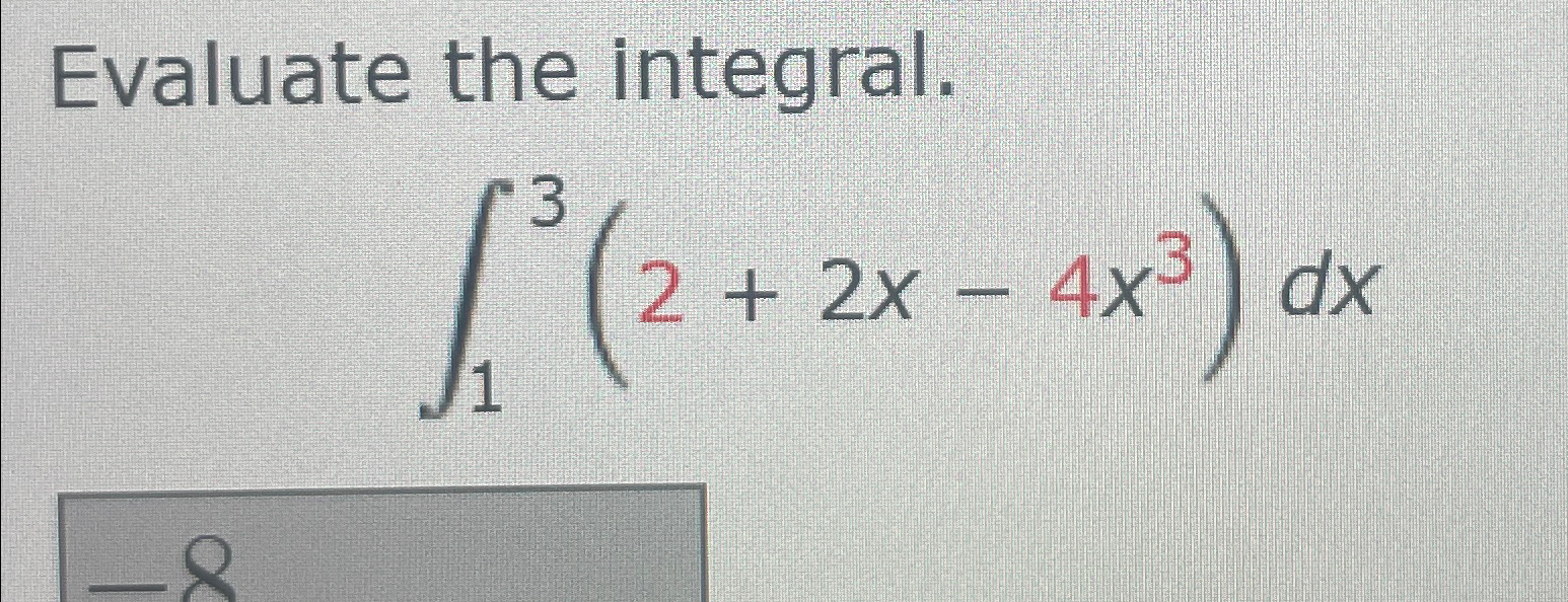 Solved Evaluate the integral.∫13(2+2x-4x3)dx | Chegg.com