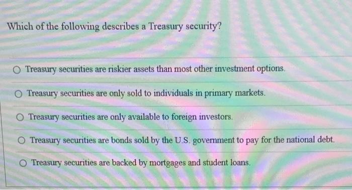 Solved Which of the following describes a Treasury security? | Chegg.com