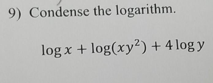 Solved 9) Condense the logarithm. log x + log(xy2) + 4 log y | Chegg.com