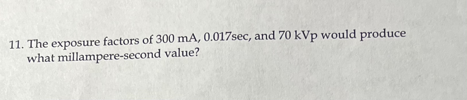 Solved The exposure factors of 300mA,0.017sec, ﻿and 70 ﻿kVp | Chegg.com