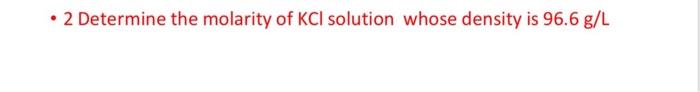 Solved - 2 Determine the molarity of KCl solution whose | Chegg.com