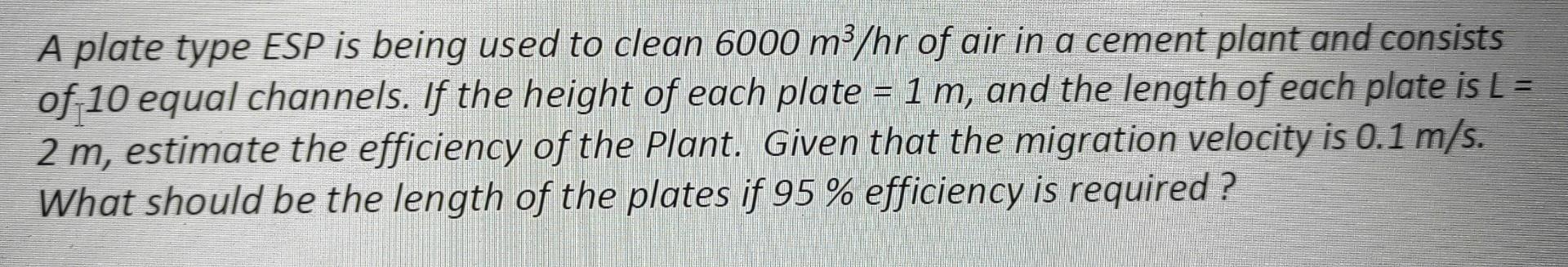 Solved A plate type ESP is being used to clean 6000 m3/hr of | Chegg.com