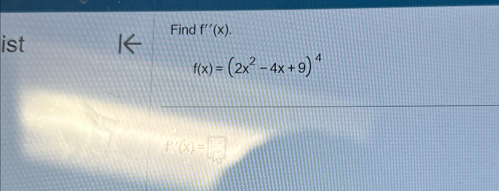 Solved Find f''(x).f(x)=(2x2-4x+9)4f''(x) | Chegg.com