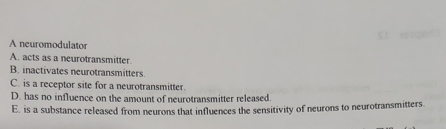 Solved A neuromodulator A. acts as a neurotransmitter. B. | Chegg.com