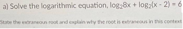 Solved a) Solve the logarithmic equation, log28x + log2(x - | Chegg.com