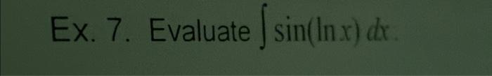 Solved Ex. 7. Evaluate ∫sin(lnx)dx | Chegg.com