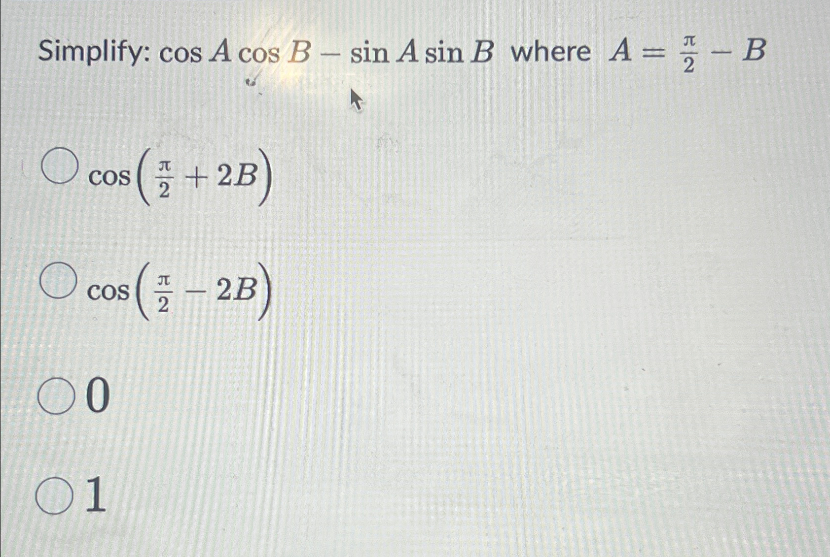 Solved Simplify: cosAcosB-sinAsinB ﻿where | Chegg.com