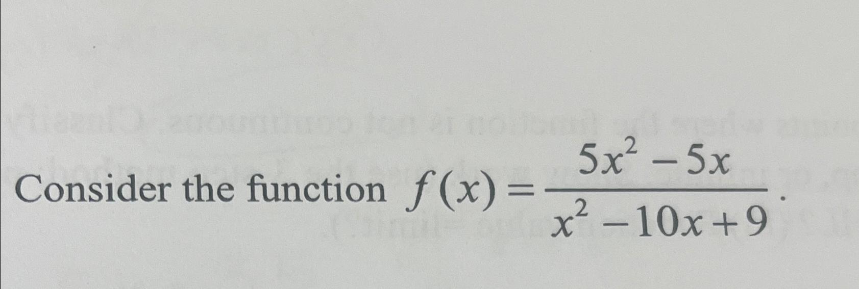 Solved Consider the function f(x)=5x2-5xx2-10x+9 | Chegg.com