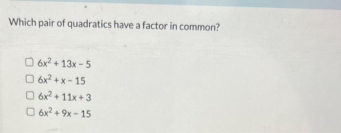 Solved Which pair of quadratics have a factor in common? | Chegg.com