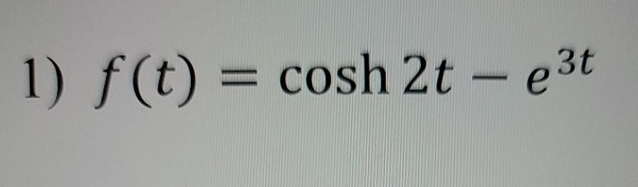 Solved 1) f(t) = cosh 2t - e3t | Chegg.com