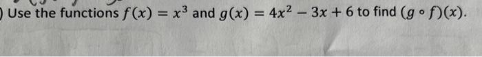 Solved Use the functions f(x)=x3 and g(x)=4x2−3x+6 to find | Chegg.com