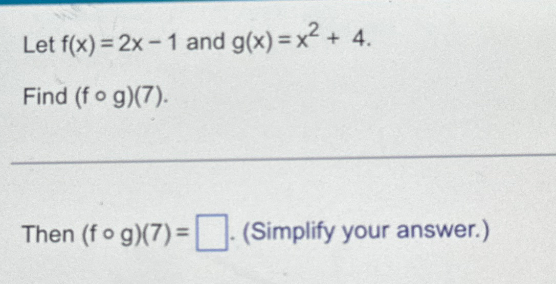 Solved Let f(x)=2x-1 ﻿and g(x)=x2+4Find (f@g)(7).Then | Chegg.com