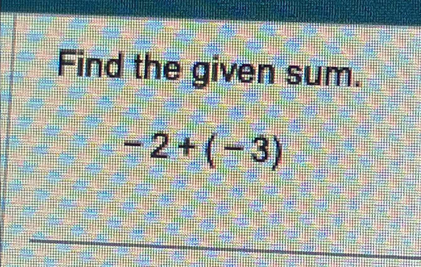 Solved Find the given sum.-2+(-3) | Chegg.com