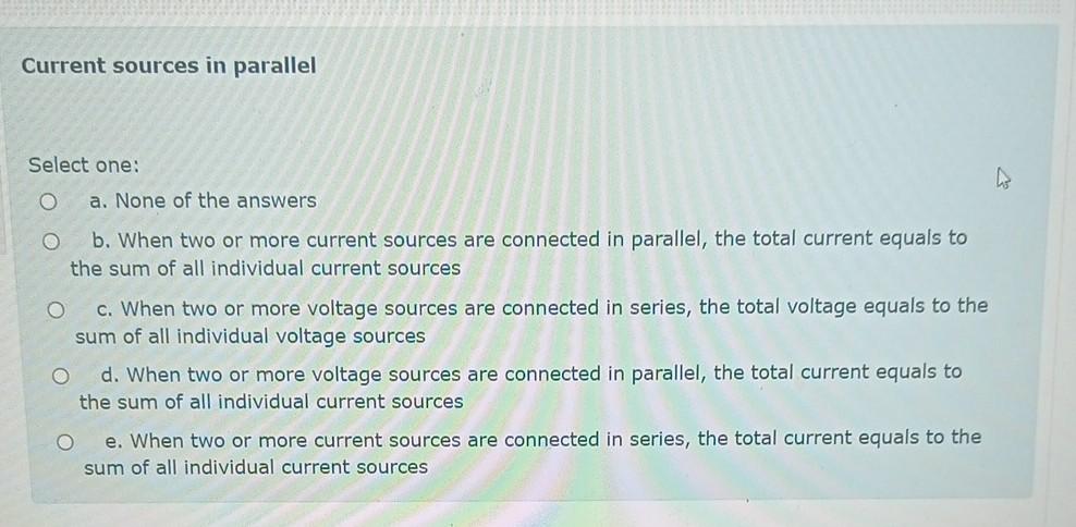 Solved Current sources in parallel Select one: O a. None of | Chegg.com