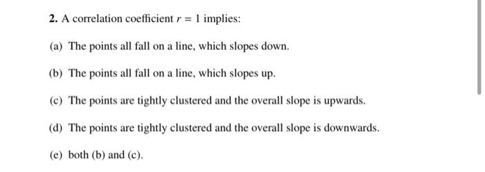 Solved 2. A correlation coefficient r=1 implies: (a) The | Chegg.com