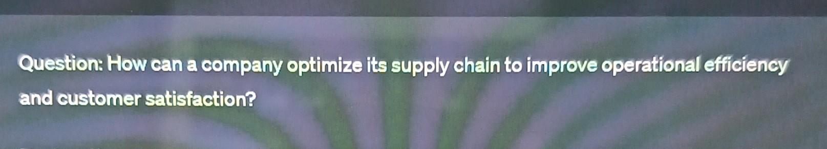 Solved Question: How can a company optimize its supply chain | Chegg.com