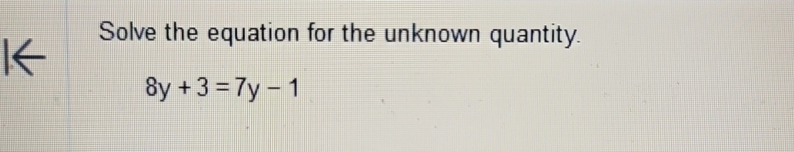 Solved Solve the equation for the unknown quantity.8y+3=7y-1 | Chegg.com