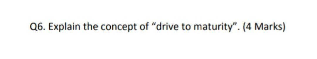 Solved Q6. Explain the concept of "drive to maturity". (4 | Chegg.com
