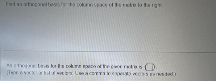 Solved Find an orthogonal basis for the column space of the | Chegg.com