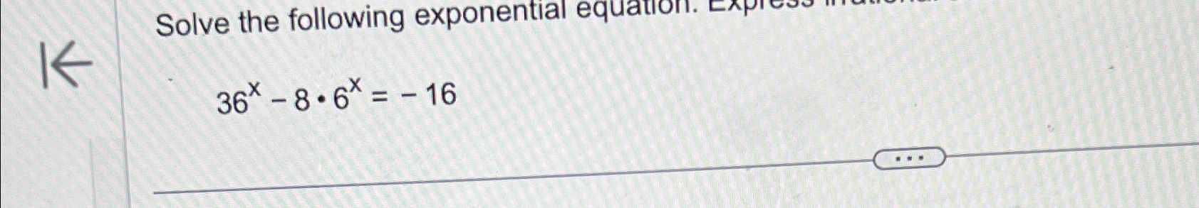 Solved Solve the following exponential equation.36x-8*6x=-16 | Chegg.com
