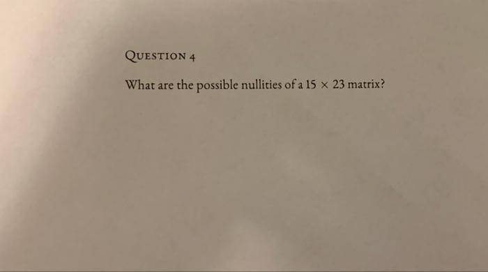 Solved QUESTION 4 What are the possible nullities of a 15 x | Chegg.com