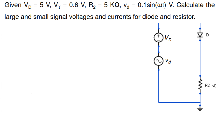 Solved Given VD=5V,VY=0.6V,R2=5KΩ,Vd=0.1sin(ωt)V. ﻿Calculate | Chegg.com