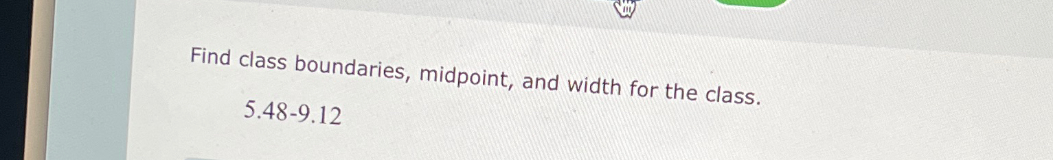Solved Find class boundaries, midpoint, and width for the | Chegg.com