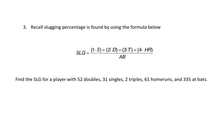 Solved 3. Recall slugging percentage is found by using the | Chegg.com