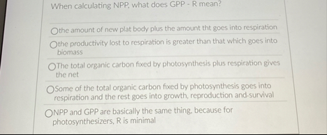 Solved When calculating NPP, ﻿what does GPP - ﻿R mean?the | Chegg.com