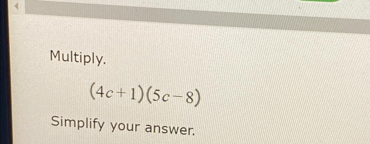 Solved Multiply.(4c+1)(5c-8)Simplify your answer. | Chegg.com