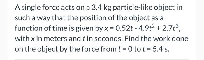 Solved A single force acts on a 3.4 kg particle-like object | Chegg.com