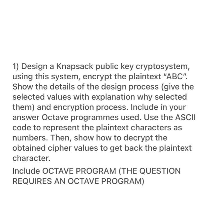 Solved 1) Design a Knapsack public key cryptosystem, using | Chegg.com