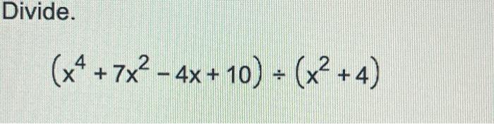Solved Divide. (x4+7x2−4x+10)÷(x2+4) | Chegg.com