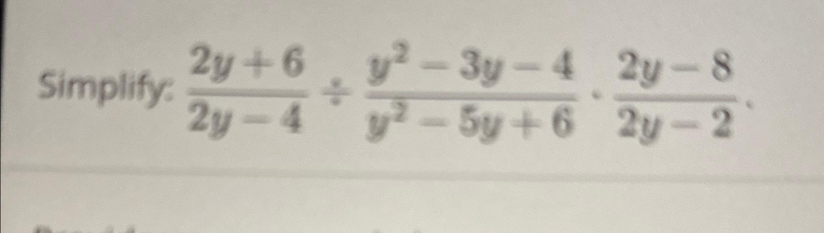 Solved Simplify: 2y+62y-4÷y2-3y-4y2-5y+6*2y-82y-2 | Chegg.com