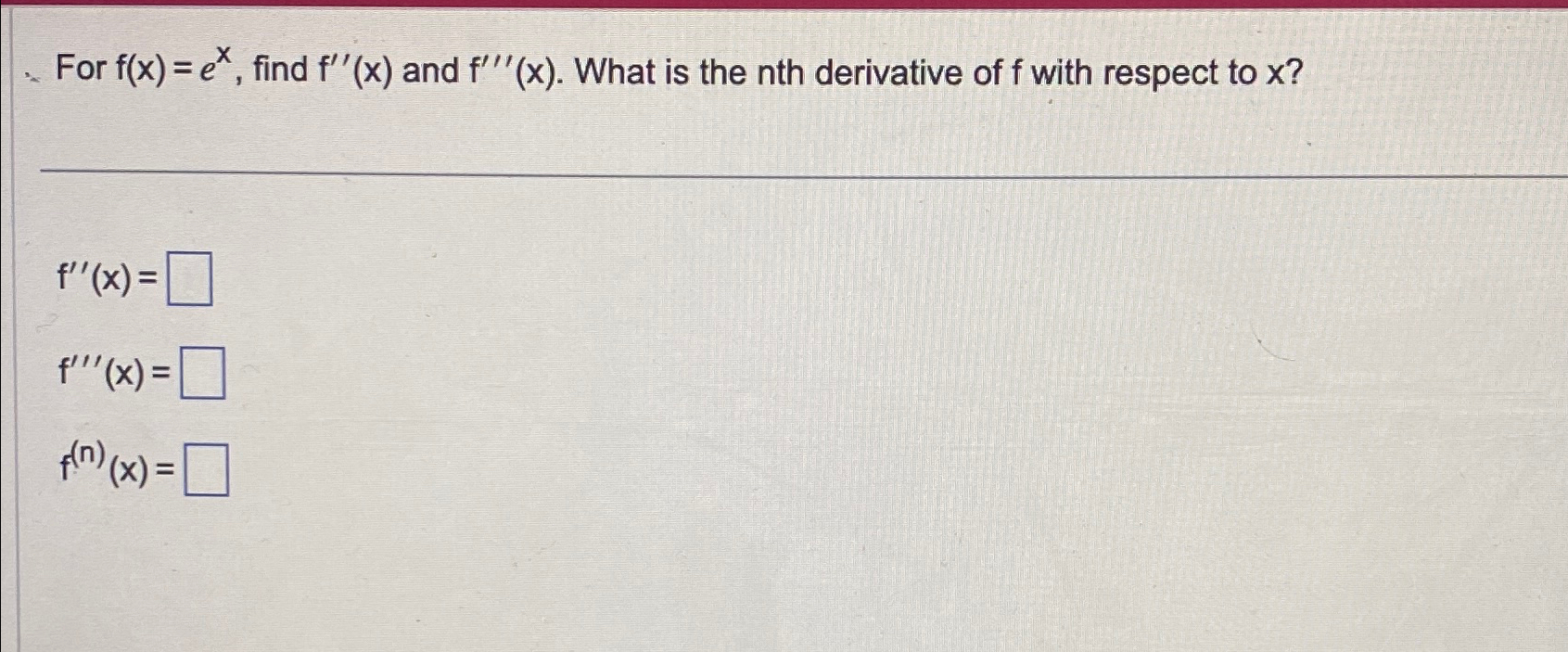 Solved For f(x)=ex, ﻿find f''(x) ﻿and f'''(x). ﻿What is the | Chegg.com