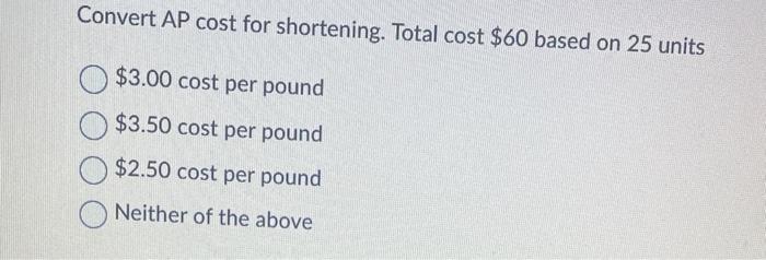 Solved Convert AP cost for shortening. Total cost $60 based | Chegg.com