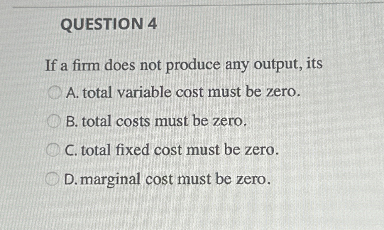 Solved Question 4if A Firm Does Not Produce Any Output