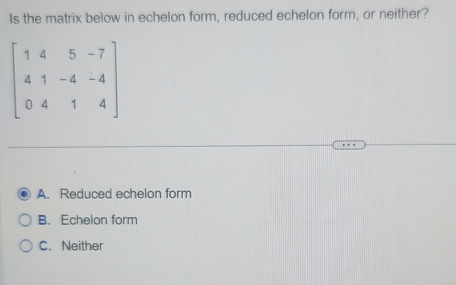 Solved Is the matrix below in echelon form, reduced echelon | Chegg.com