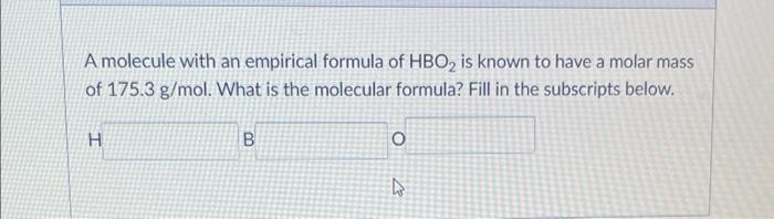 Solved A molecule with an empirical formula of HBO2 is known | Chegg.com