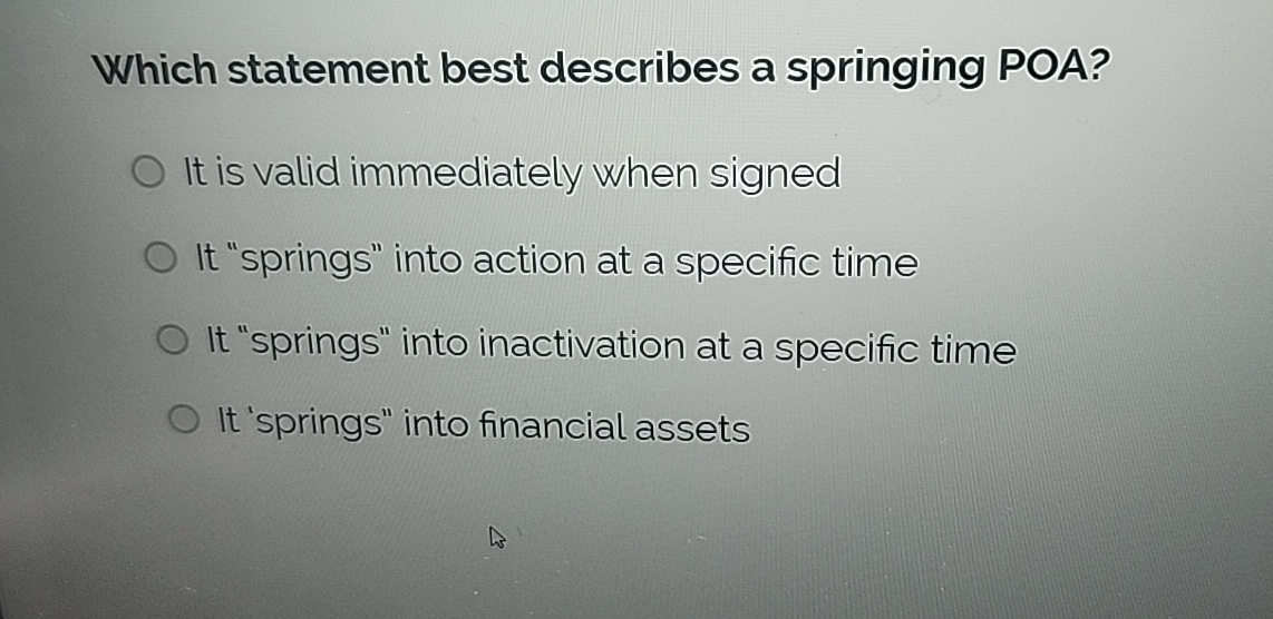 Solved Which statement best describes a springing POA?It is | Chegg.com