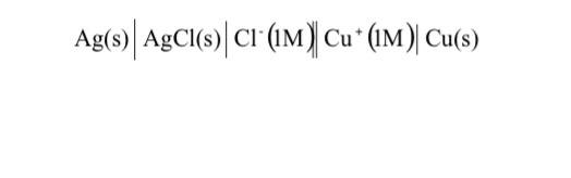 Solved Ag(s)∣AgCl(s)∣Cl−(MM)∣∣Cu+(lM)∣Cu(s) | Chegg.com