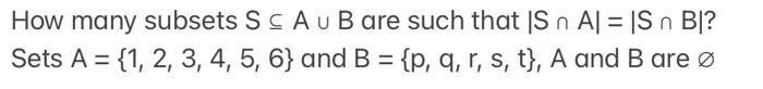 Solved How many subsets S⊆A∪B are such that ∣S∩A∣=∣S∩B∣ ? | Chegg.com