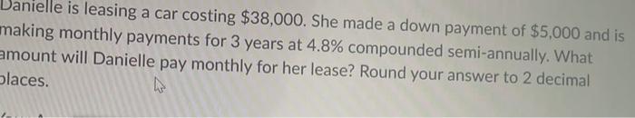 Solved Danielle is leasing a car costing $38,000. She made a | Chegg.com