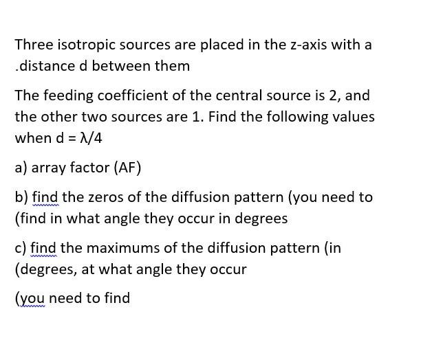 [Solved]: Three isotropic sources are placed in the z-ax