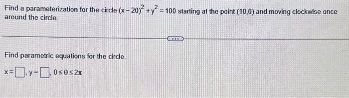 Solved Find a parameterization for the circle (x−20)2+y2=100 | Chegg.com