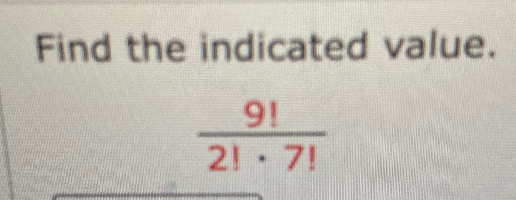 Solved Find the indicated value.9!2!*7! | Chegg.com