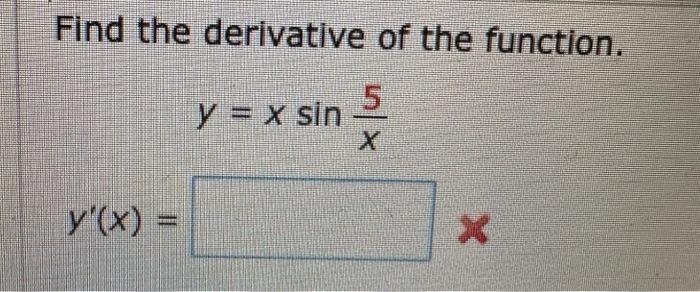 Solved Find the derivative of the function. y = x sin 5/x . | Chegg.com