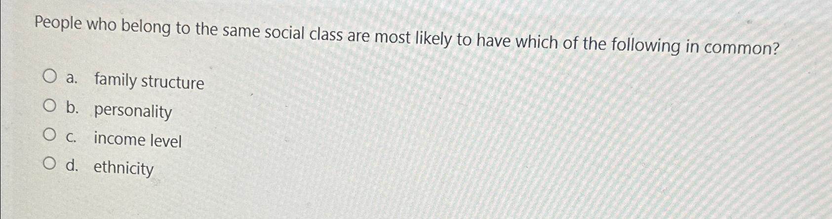 Solved People who belong to the same social class are most | Chegg.com
