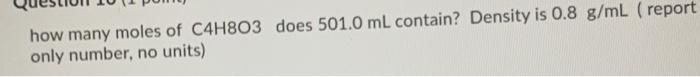 Solved how many moles of C4H803 does 501.0 mL contain? | Chegg.com